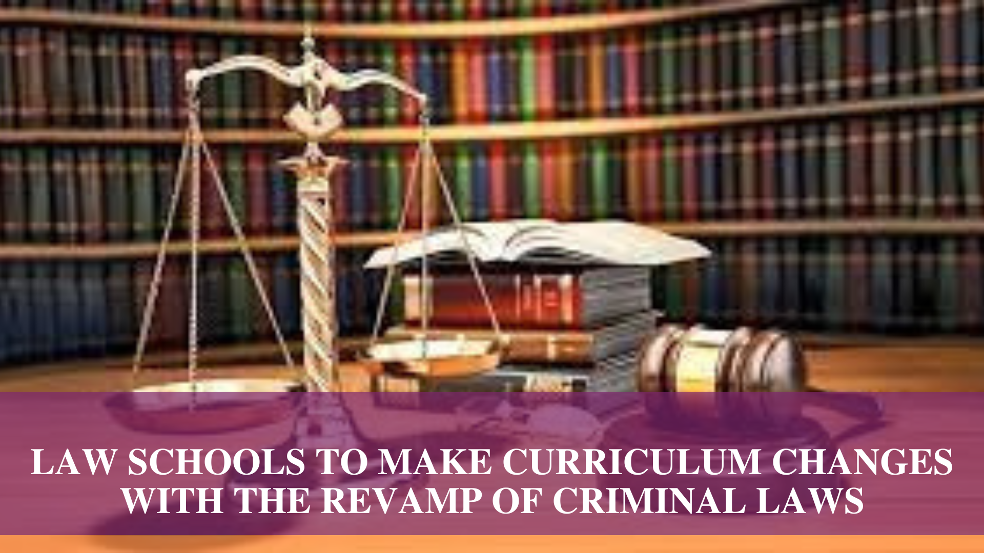 Law schools to make curriculum changes with the revamp of criminal laws