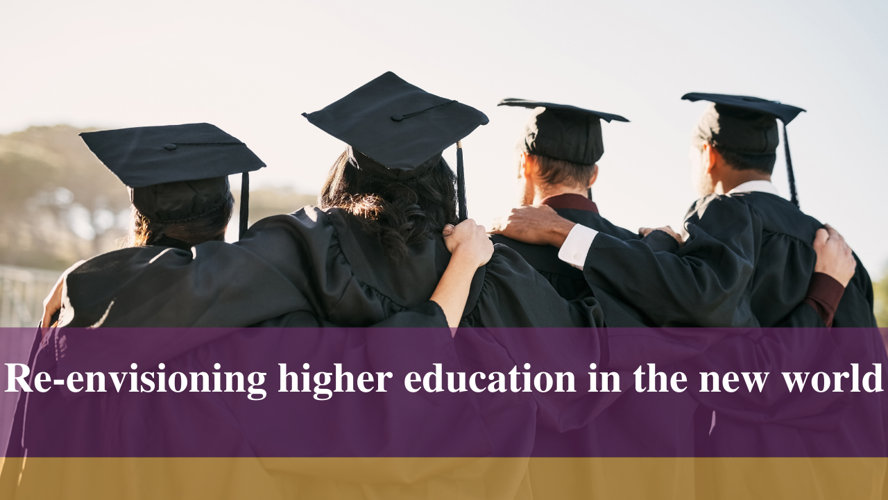 Re-envisioning higher education in the new world